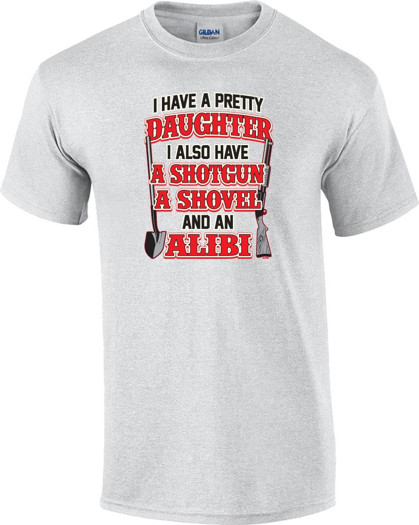 Funny I Have A Pretty Daughter A Shotgun A Shovel And An Alibi Mom Dad ...