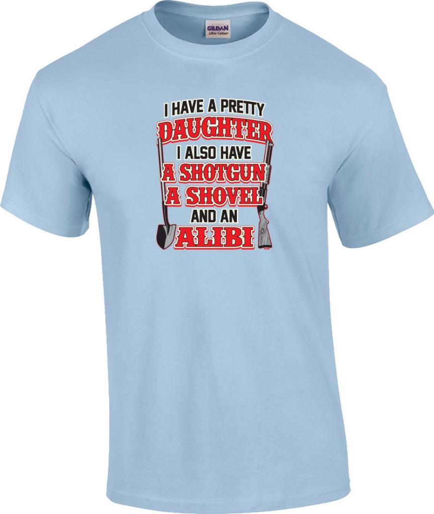 Funny I Have A Pretty Daughter A Shotgun A Shovel And An Alibi Mom Dad ...