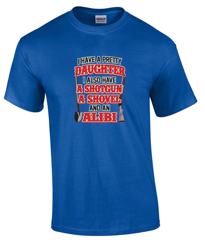 Funny I Have A Pretty Daughter A Shotgun A Shovel And An Alibi Mom Dad ...